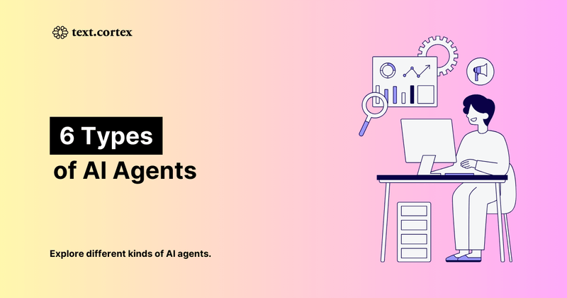 6 Arten von KI-Agenten, die Sie im Jahr 2025 kennen sollten